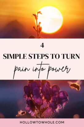 4 Simple Steps To Turn Your Pain Into Power – Hollow to Whole